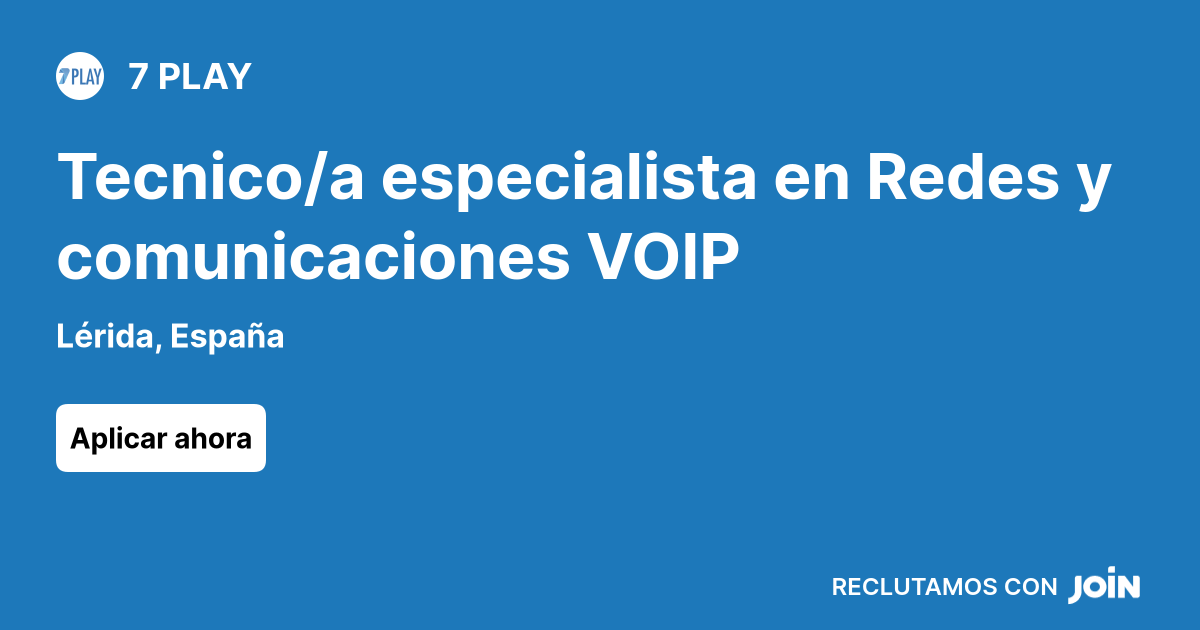 7 PLAY (Lleida): Tecnico/a especialista en Redes y comunicaciones VOIP