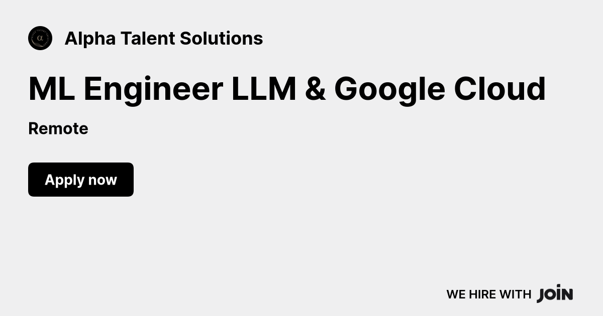 Alpha Talent Solutions (Remote): ML Engineer LLM & Google Cloud